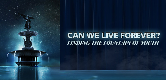 Can We Live Forever? Finding the Fountain of Youth